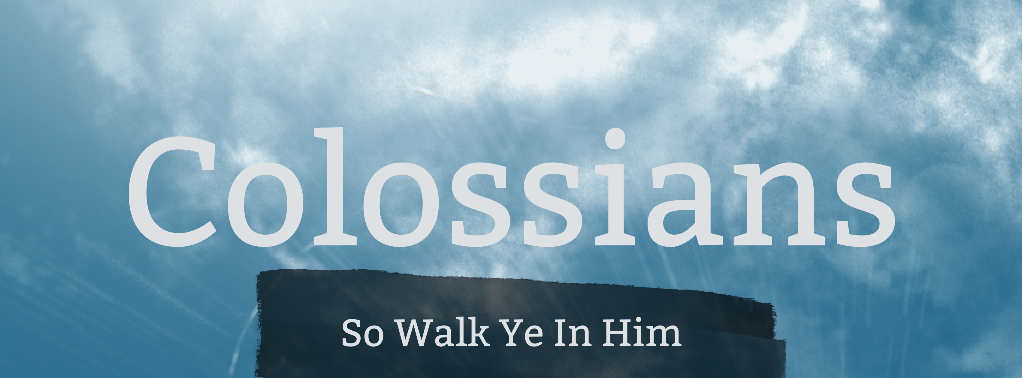 Colossians - So Walk Ye In Him (Week 10) | Clear Gospel Truth